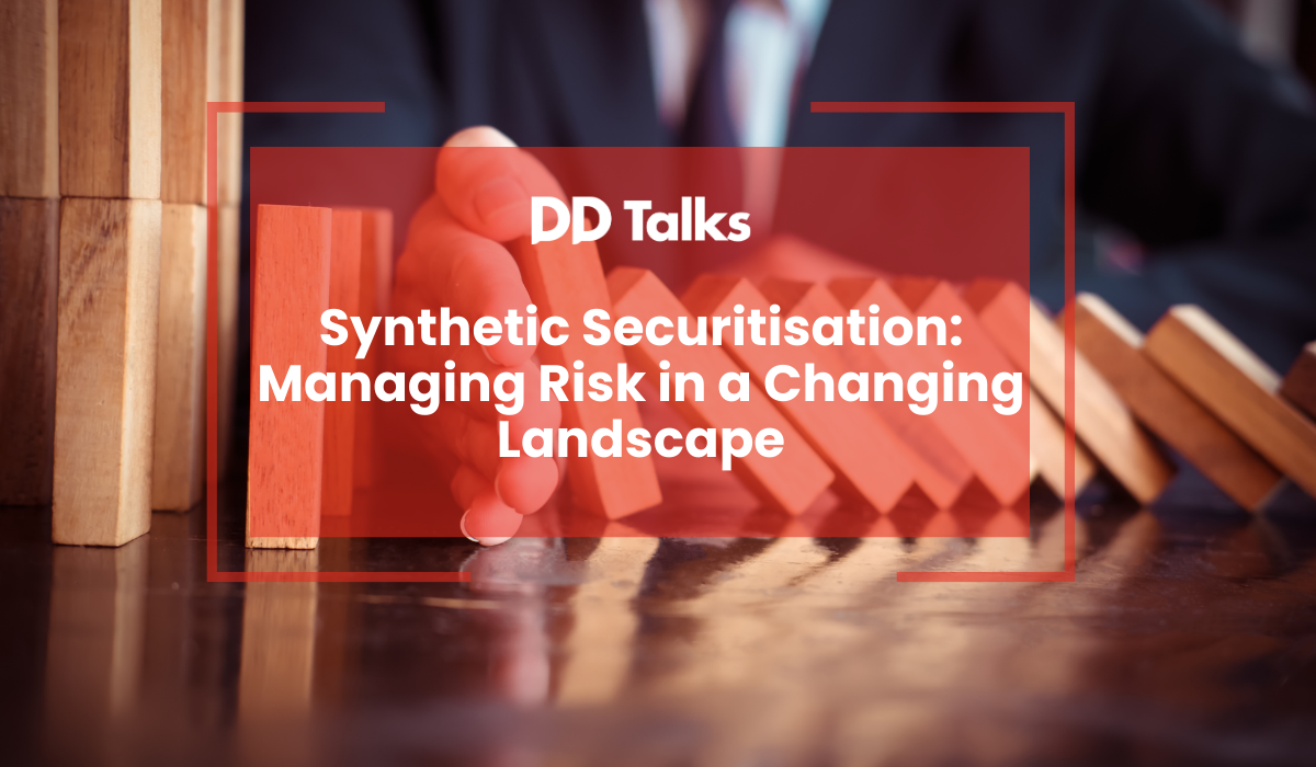 Synthetic Securitisation: Managing Risk in a Changing Landscape | DD Talks