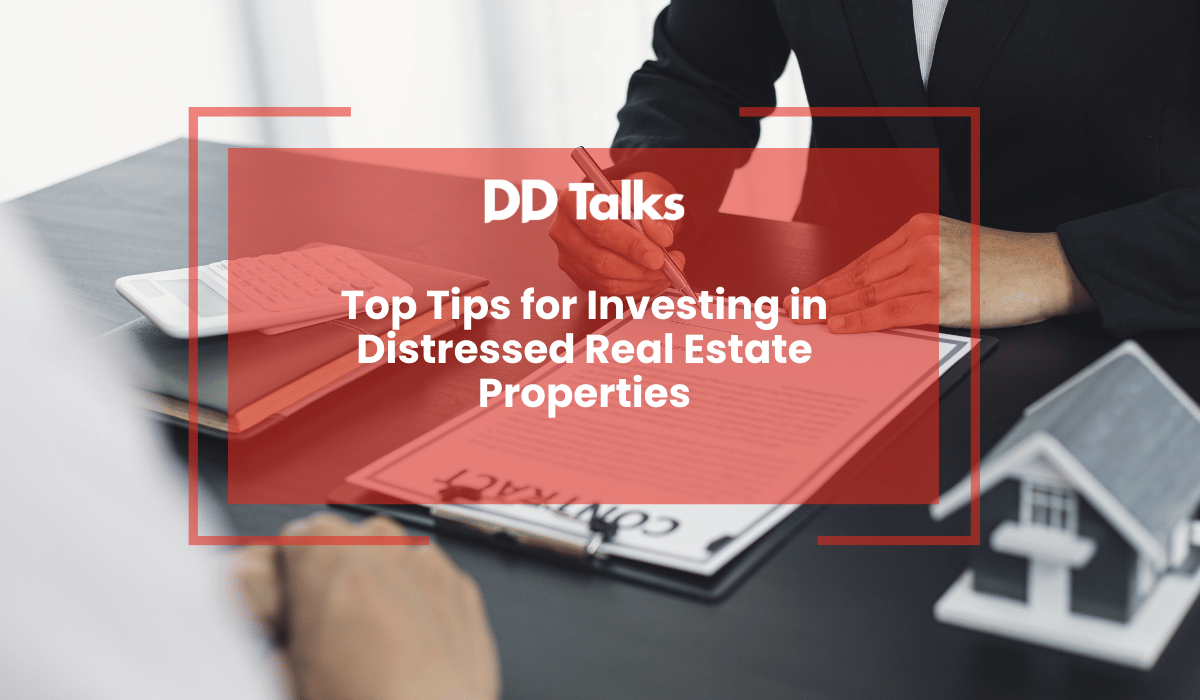 Top Tips for Investing in Distressed Real Estate Properties | DD Talks