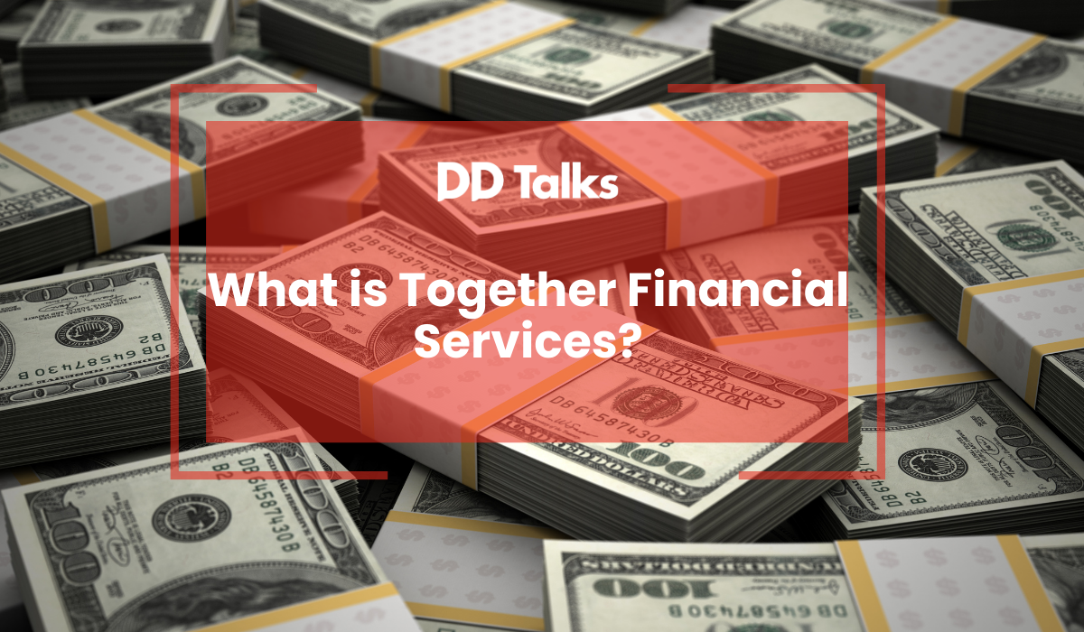 What is Together Financial Services? | DD Talks