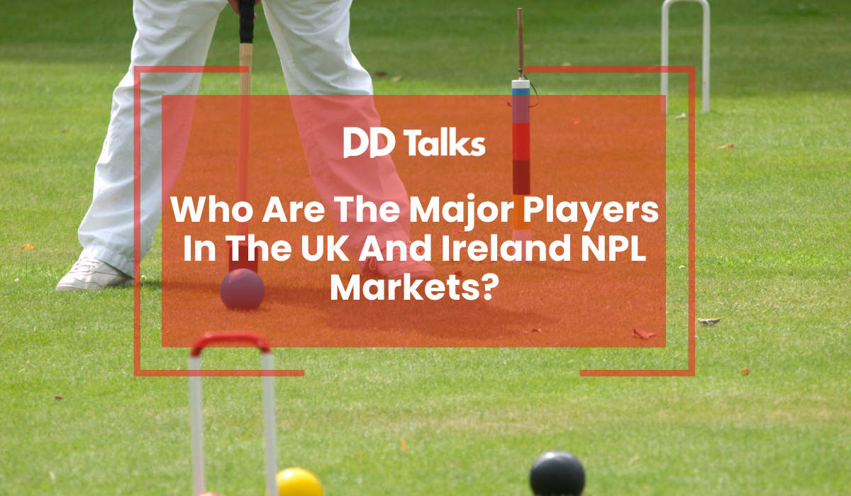Who Are The Major Players In The UK And Ireland NPL Markets? | DD Talks
