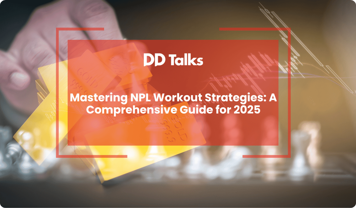 Mastering NPL Workout Strategies: A Comprehensive Guide for 2025 | DD Talks