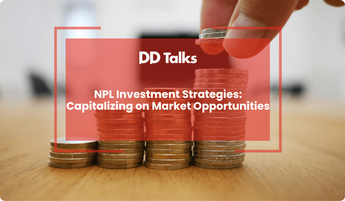 NPL Investment Strategies: Capitalizing on Market Opportunities | DD Talks